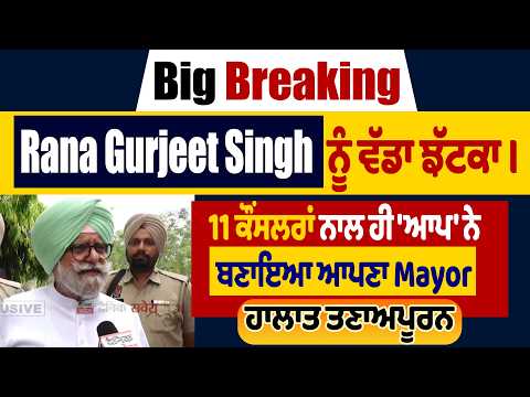 Big Breaking: Rana Gurjeet ਨੂੰ ਵੱਡਾ ਝੱਟਕਾ,11 ਕੌਂਸਲਰਾਂ ਨਾਲ ਹੀ 'ਆਪ' ਨੇ ਬਣਾਇਆ ਆਪਣਾ Mayor,ਹਾਲਾਤ ਤਣਾਅਪੂਰਨ