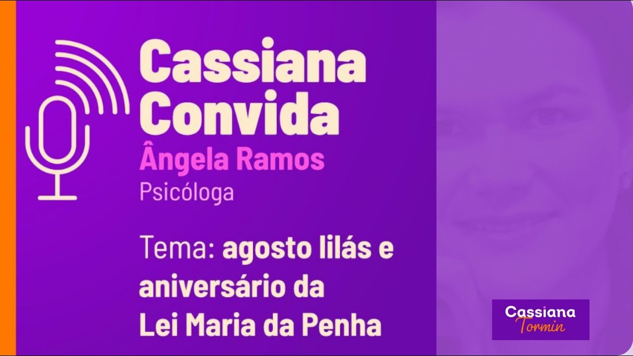 PODCAST DA CASSIANA RECEBE ÂNGELA RAMOS - AGOSTO LILÁS -ANIVERS. DA LEI ...