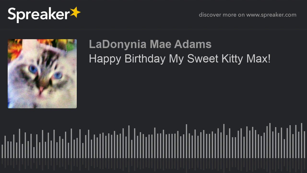 Happy Birthday My Sweet Kitty Max! - YouTube
