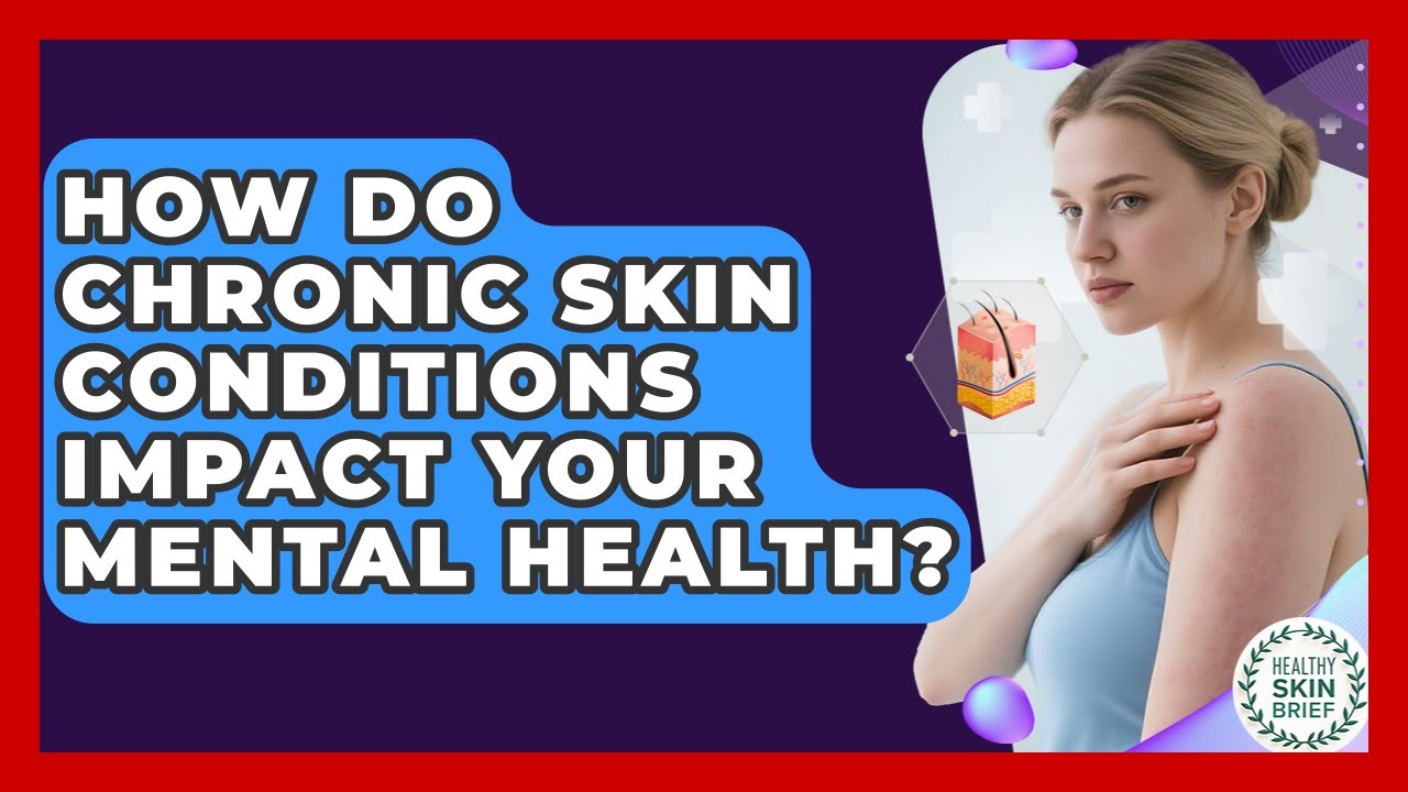 How Do Chronic Skin Conditions Impact Your Mental Health? - Healthy ...