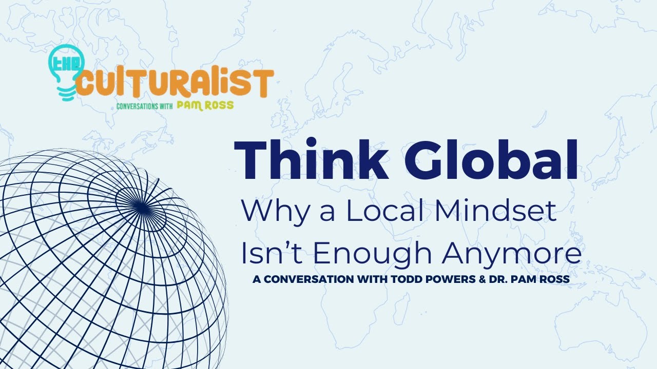 The Culturalist Podcast with Dr. Pam Ross|Todd Powers|Think Global: Why ...