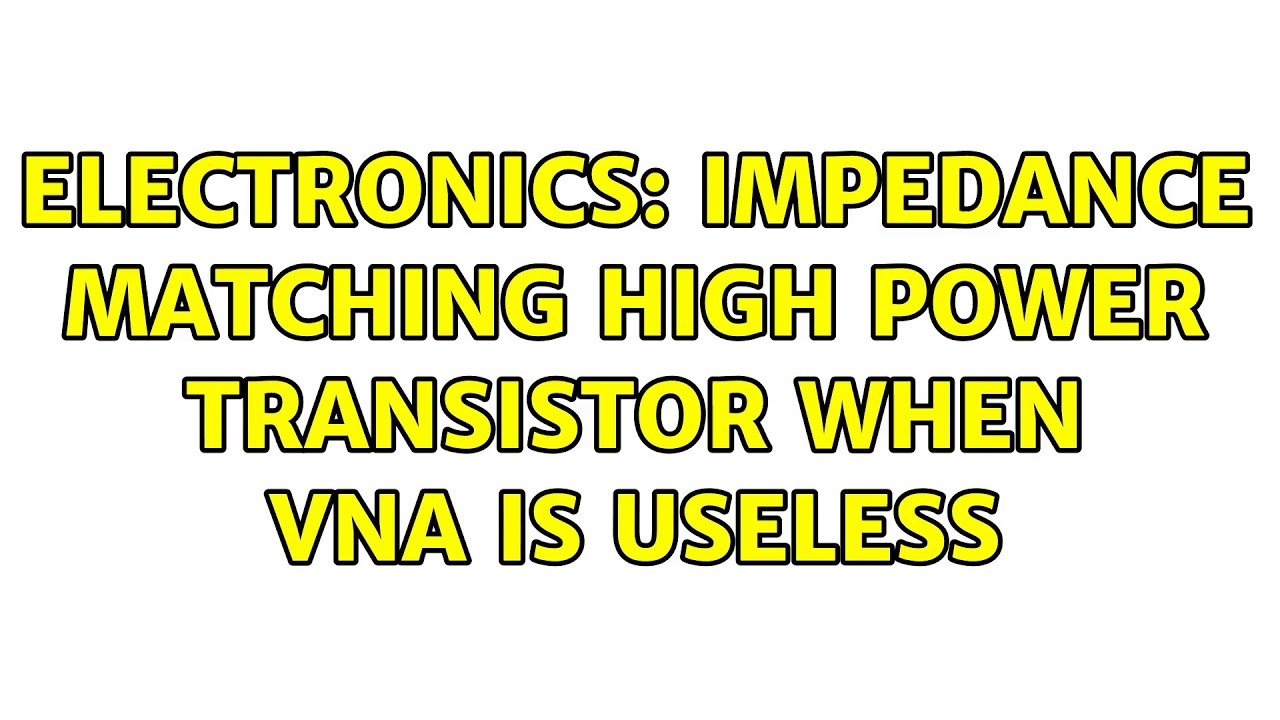 Electronics: Impedance matching high power transistor when VNA is ...