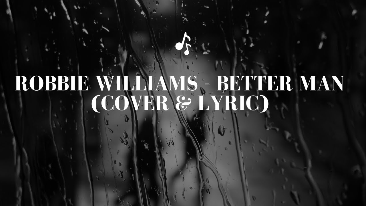#robbiewilliams #betterman Robbie Williams - Better Man (Cover & Lyric ...