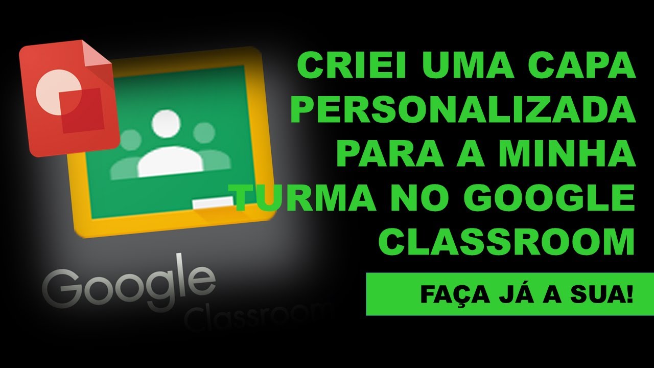 Personalize o seu Google Classroom e melhore a sua identidade visual ...