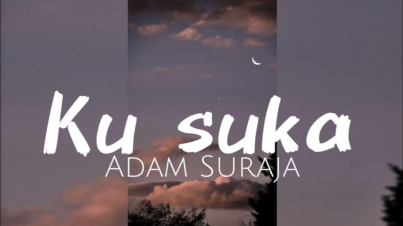ADAM SURAJA - KU SUKA PADAMU SUNGGUH AKU SUKA ( lirik ) - YouTube