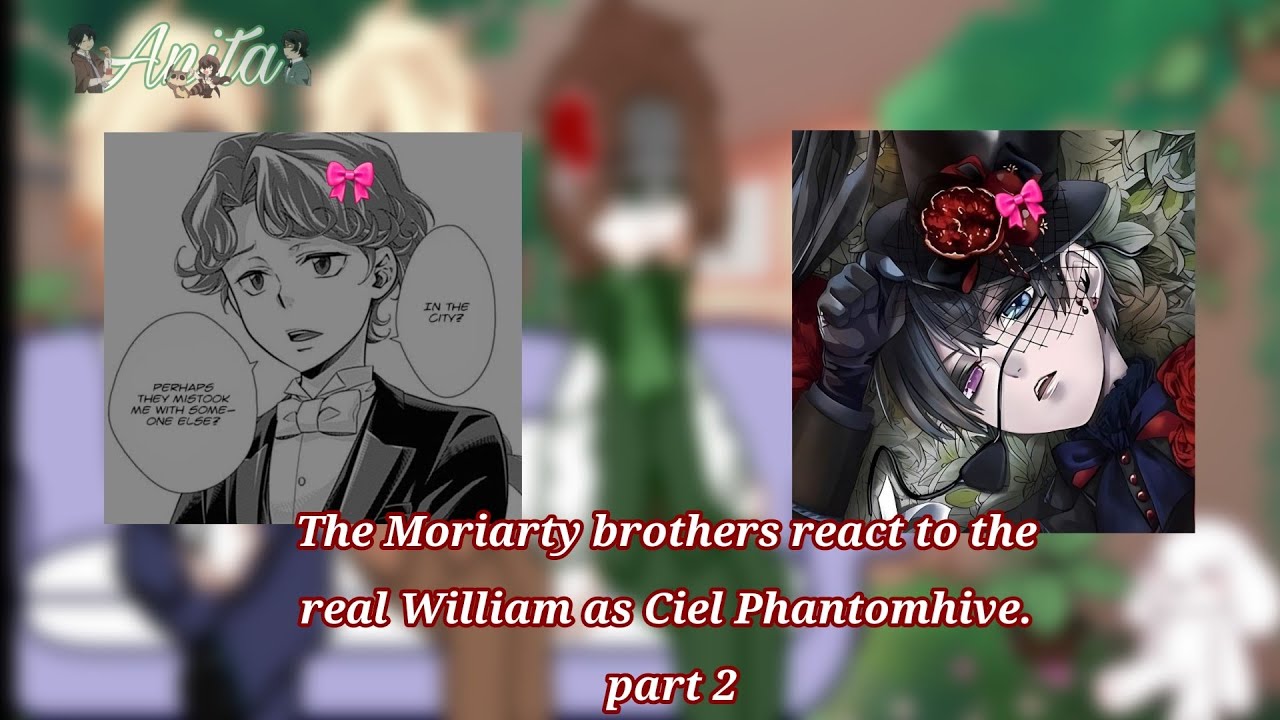 Moriarty brothers react to the real William as Ciel Phantomhive/part2 ...
