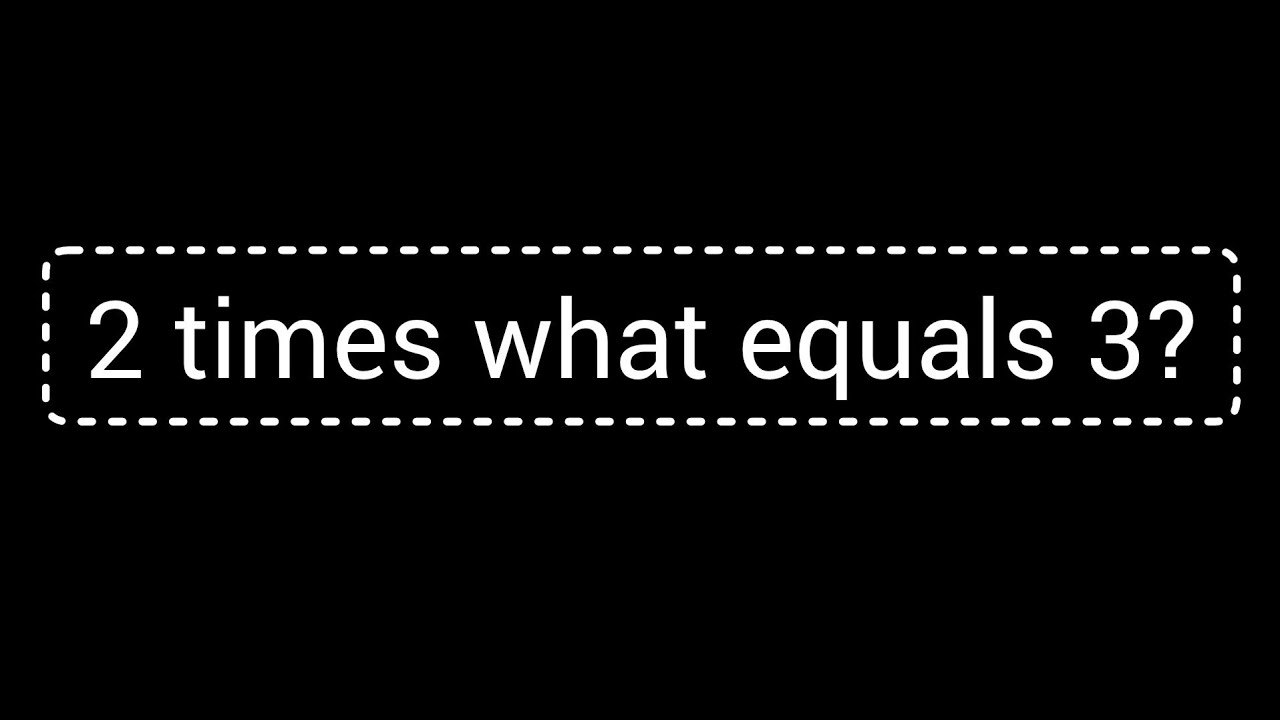 2 Times What Equals 3 What Times 2 Is 3 YouTube