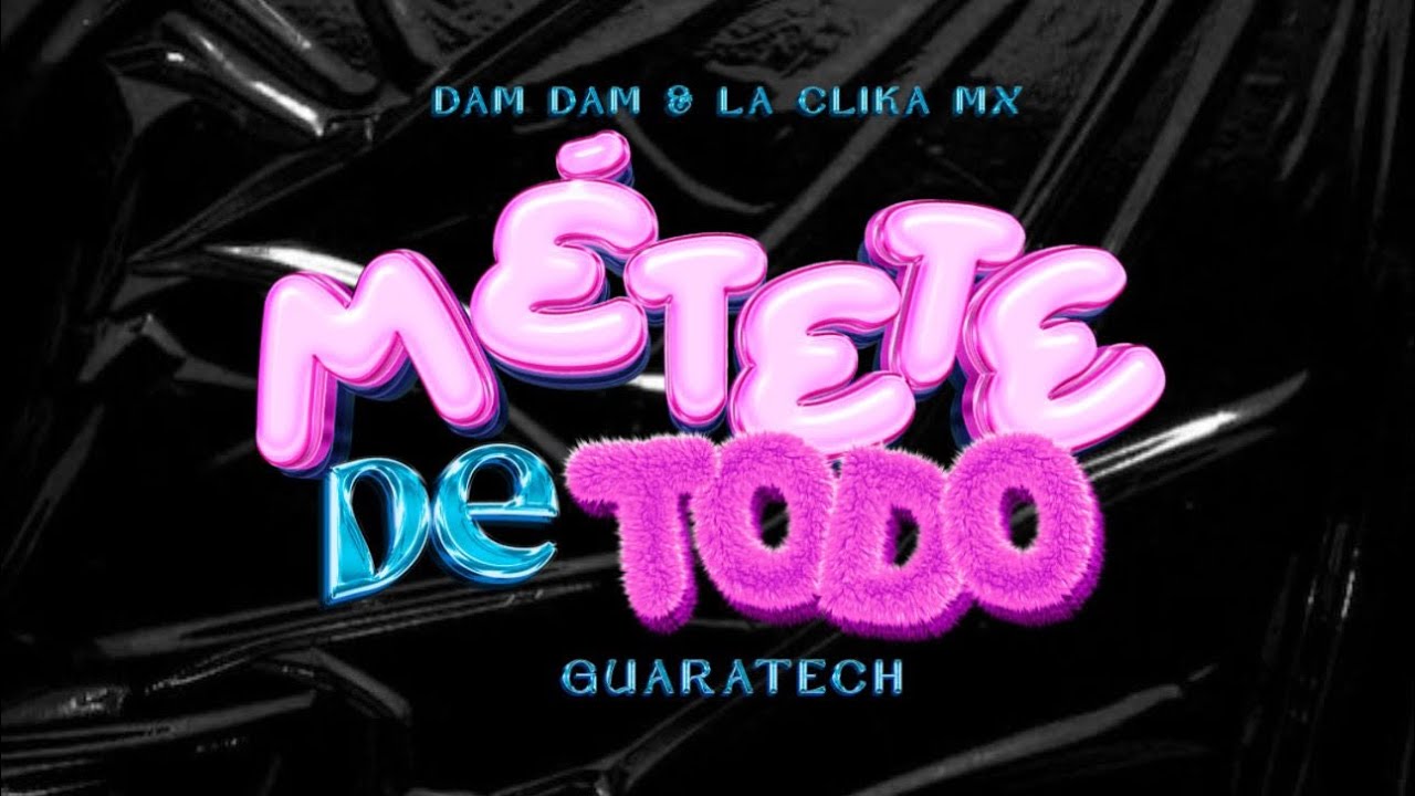 MÉTETE DE TODO - DAM DAM & LA CLIKA MX (GUARATECH EDIT) - YouTube