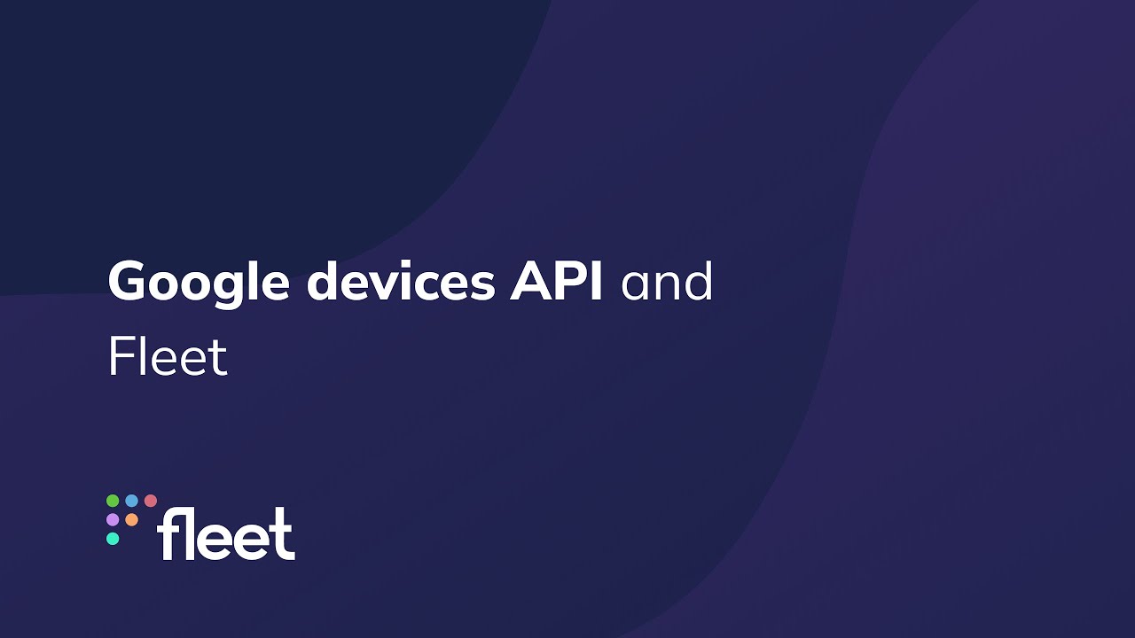Google devices API and Fleet - YouTube