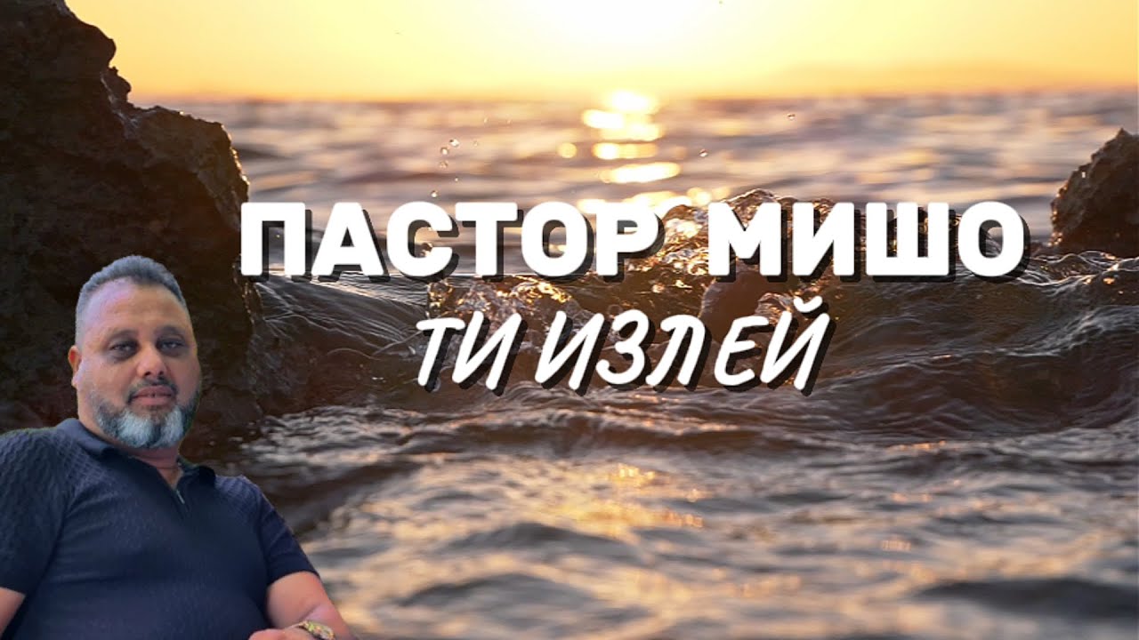Пастор Мишо - ТИ ИЗЛЕЙ/ Pastor Misho - TI IZLEI (Gospel Music) 2025 ...