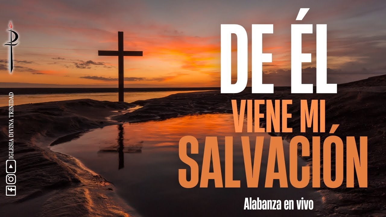 DE EL VIENE MI SALVACION - Alabanza Iglesia Divina Trinidad - YouTube
