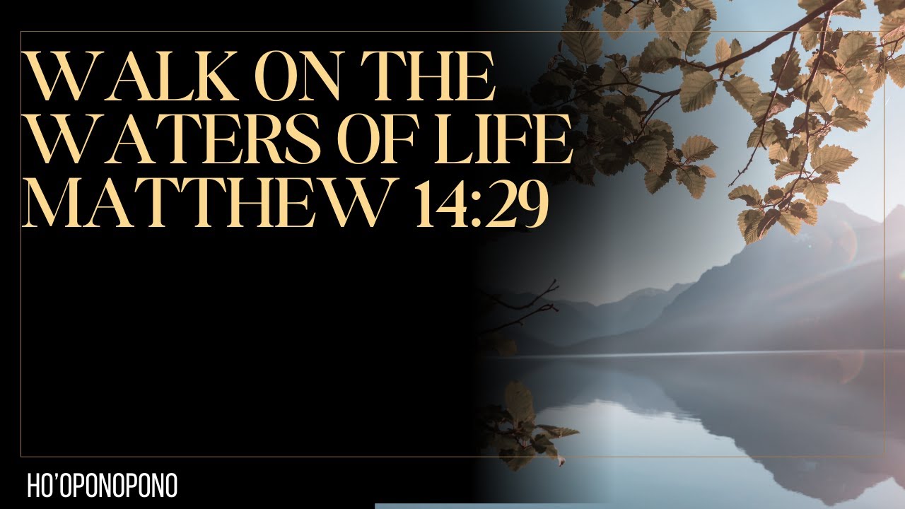Walk on the Waters of Life Matthew 14 29 ‐ Ho'oponopono - YouTube
