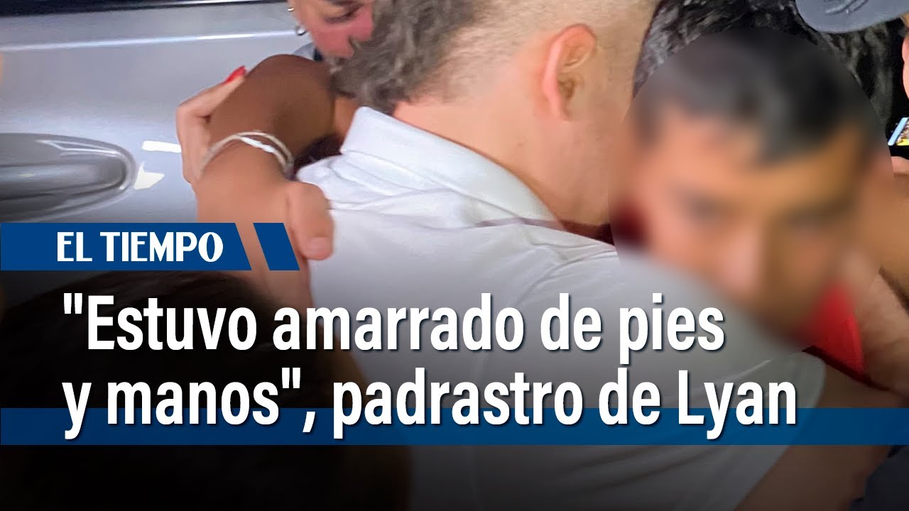 "Lo tuvieron amarrado cuatro días de pies y manos", padrastro de Lyan ...