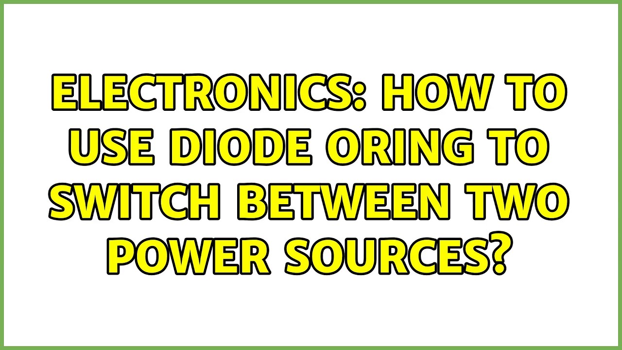 Electronics: How to Use Diode Oring to Switch between Two Power Sources ...