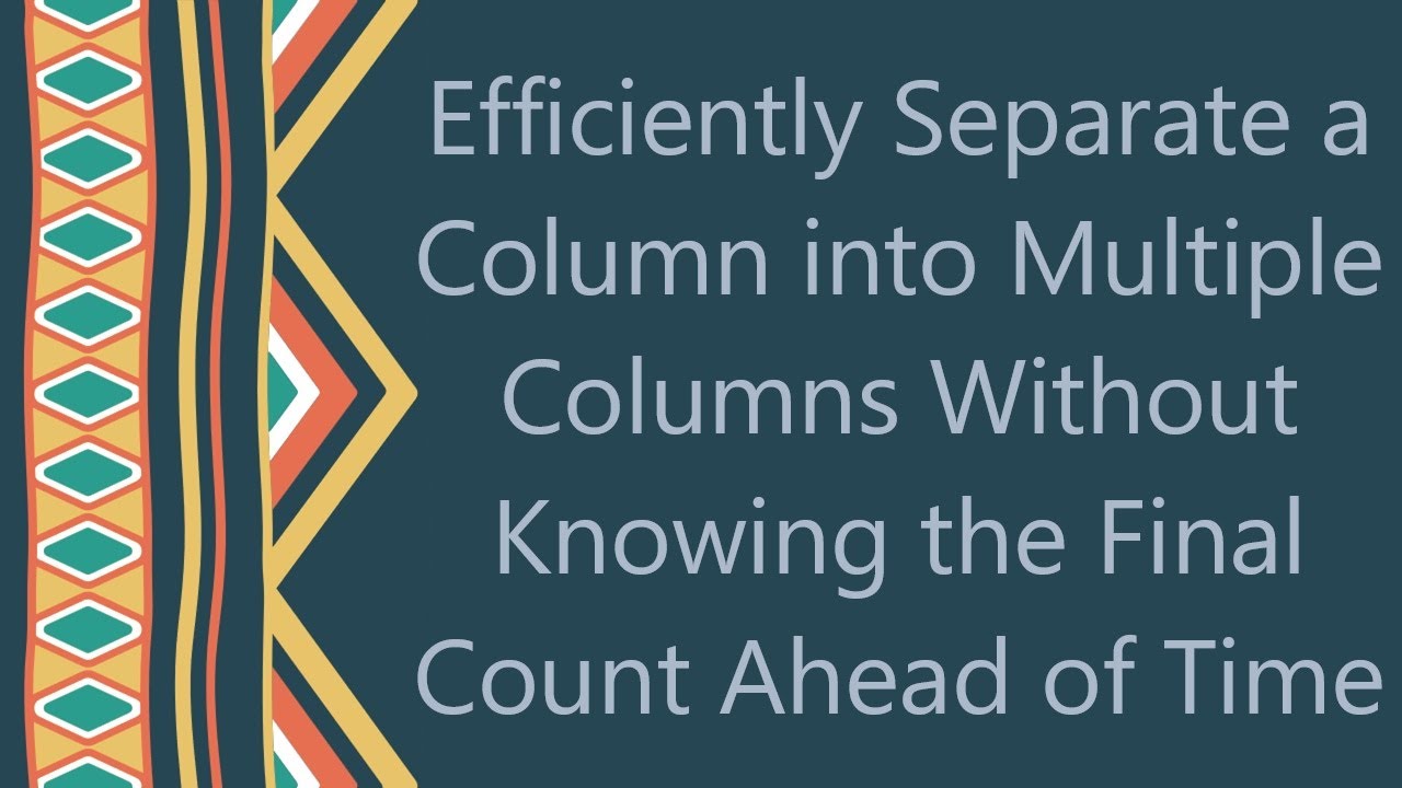 Efficiently Separate a Column into Multiple Columns Without Knowing the Final Count Ahead of ...
