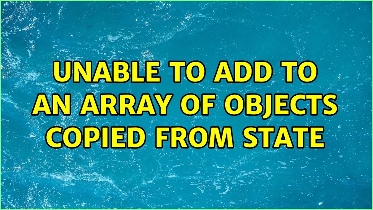 Unable to add to an array of objects copied from state (2 Solutions ...