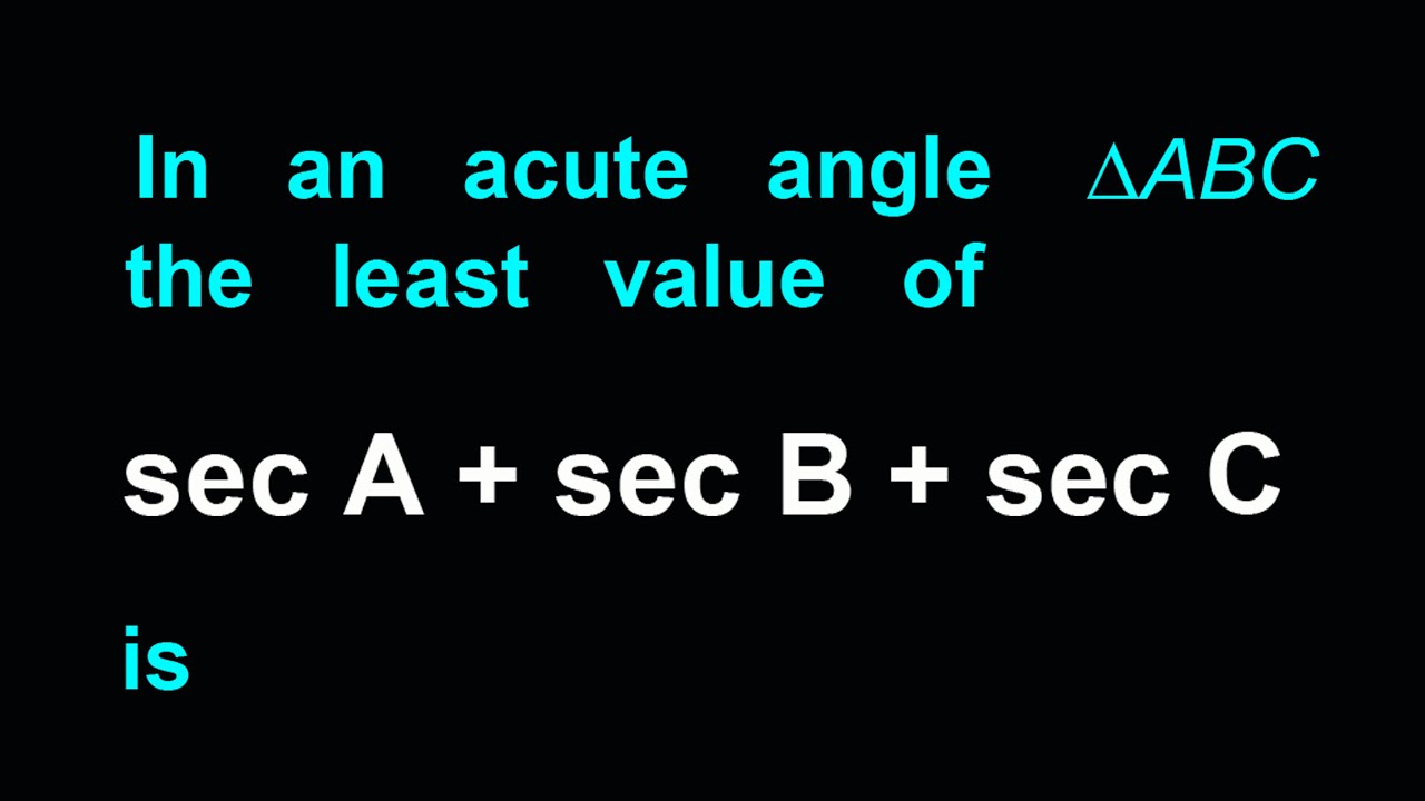 In an acute angle the least value of sec A + sec B + sec C is - YouTube