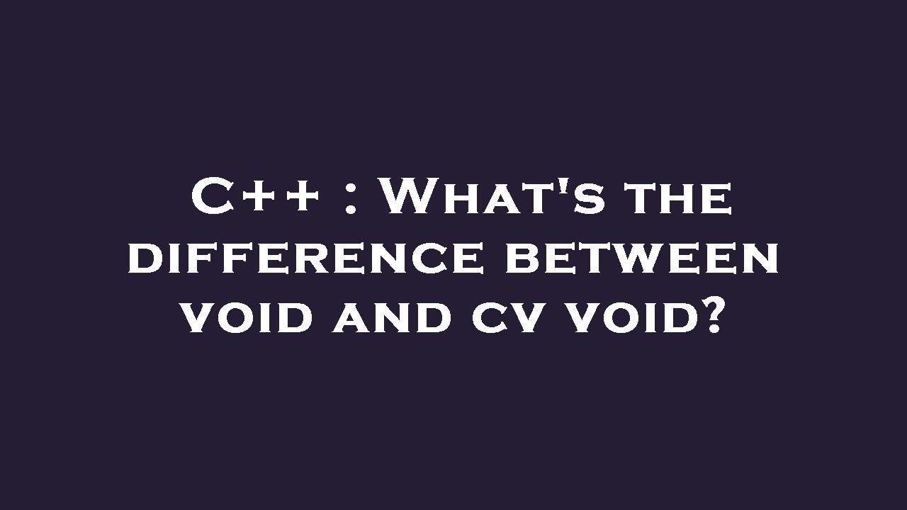 C What s The Difference Between Void And Cv Void YouTube C What s The Difference Between Void And Cv Void YouTube