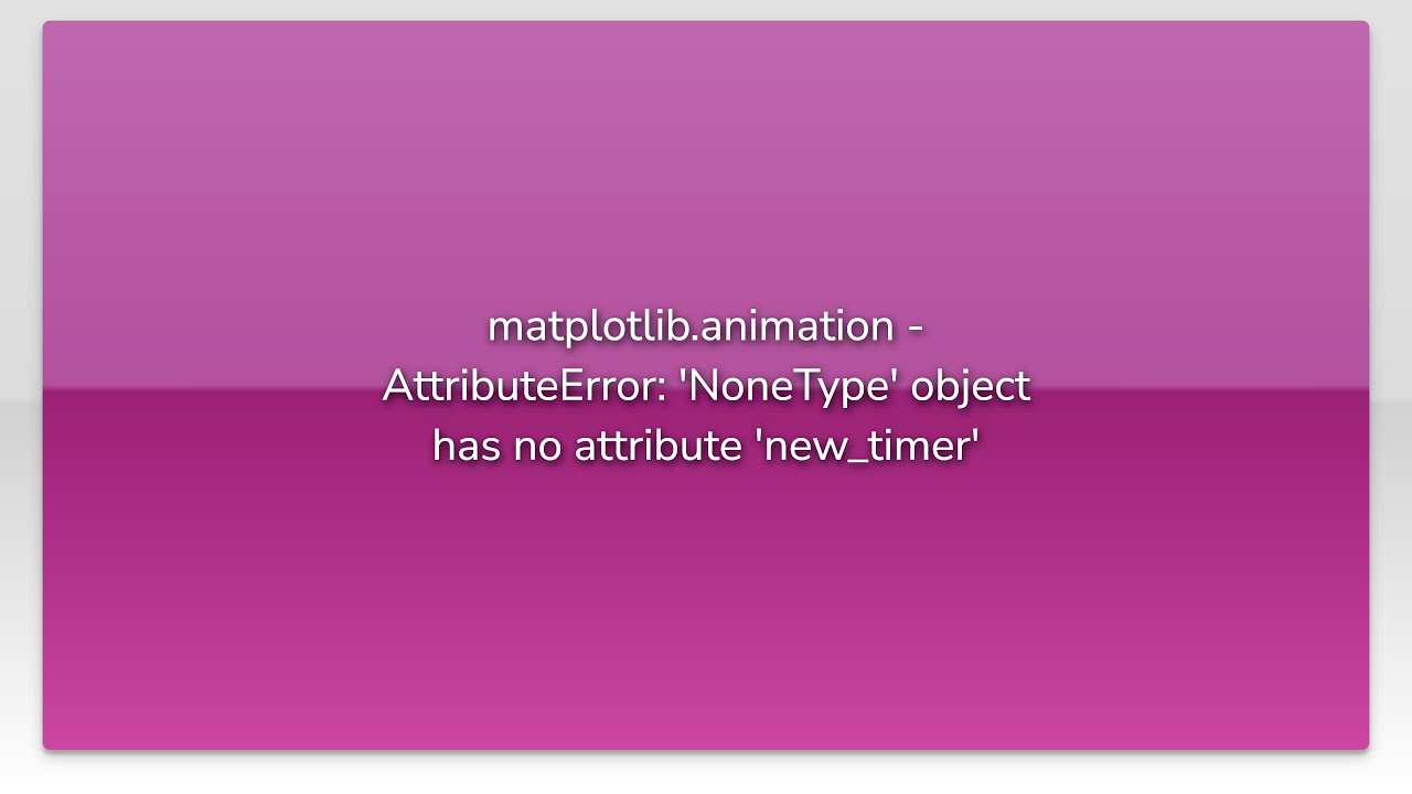 Matplotlib Animation Attributeerror Nonetype Object Has No Attribute New Timer Youtube