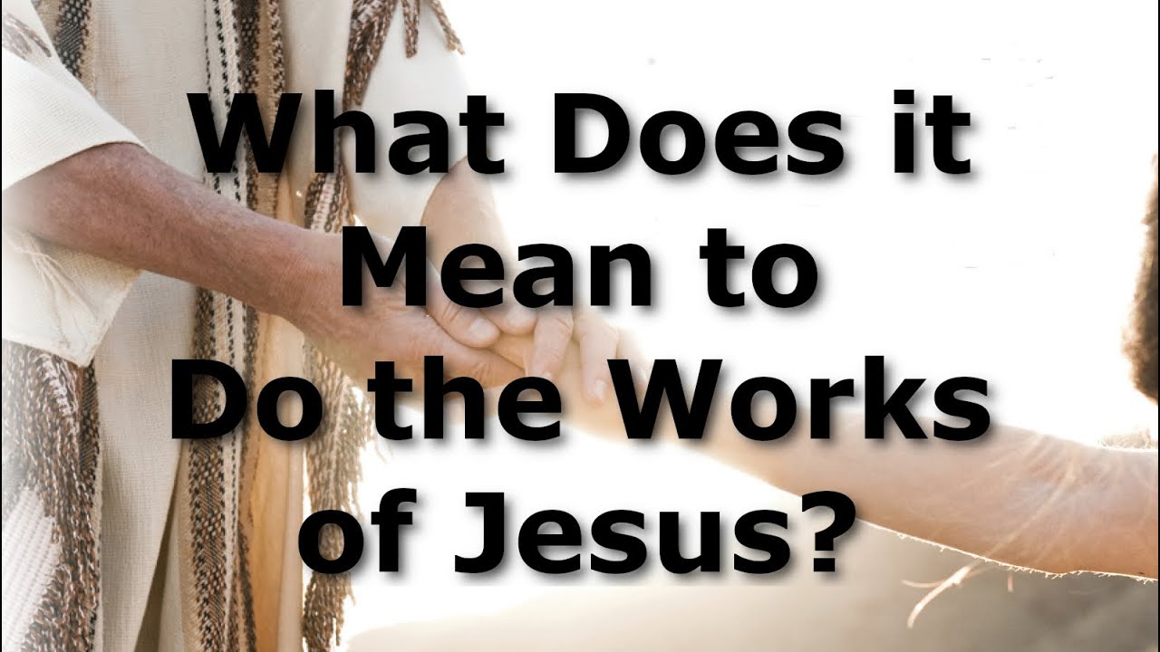 What Does it Mean to Do the Works of Jesus? - YouTube