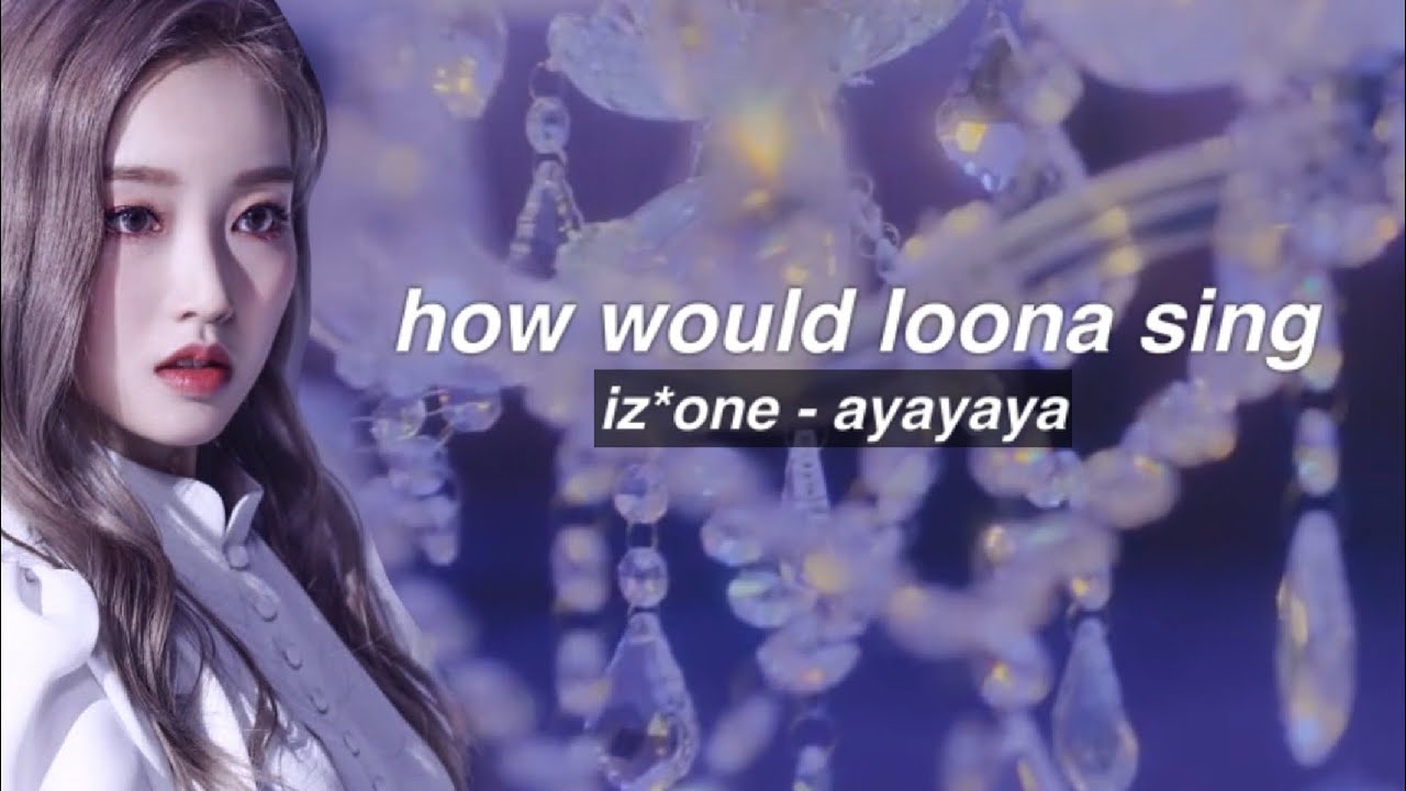 how would LOONA (SUBUNIT) sing - AYAYAYA by IZ*ONE - YouTube