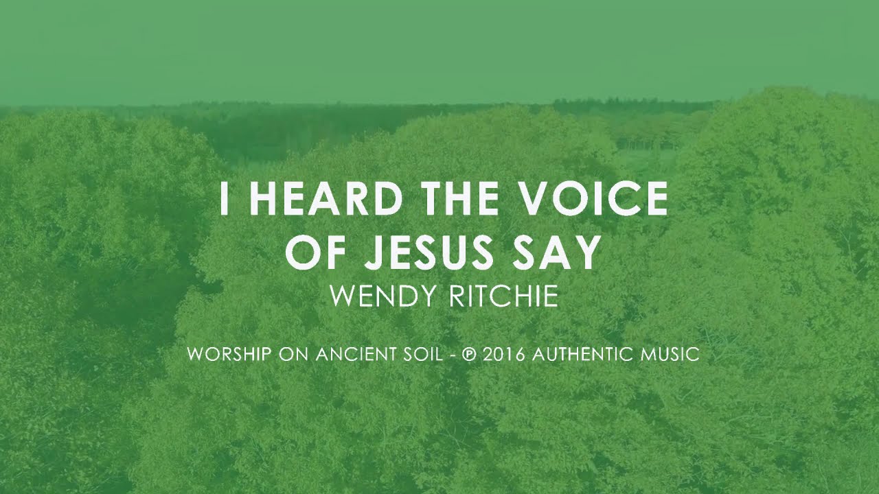 I Heard the Voice of Jesus Say - Wendy Ritchie - YouTube