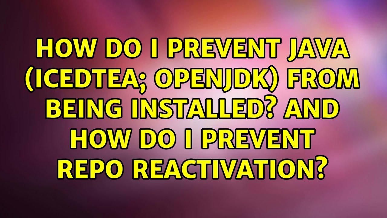 How do I prevent Java (Icedtea; OpenJDK) from being installed? And how ...
