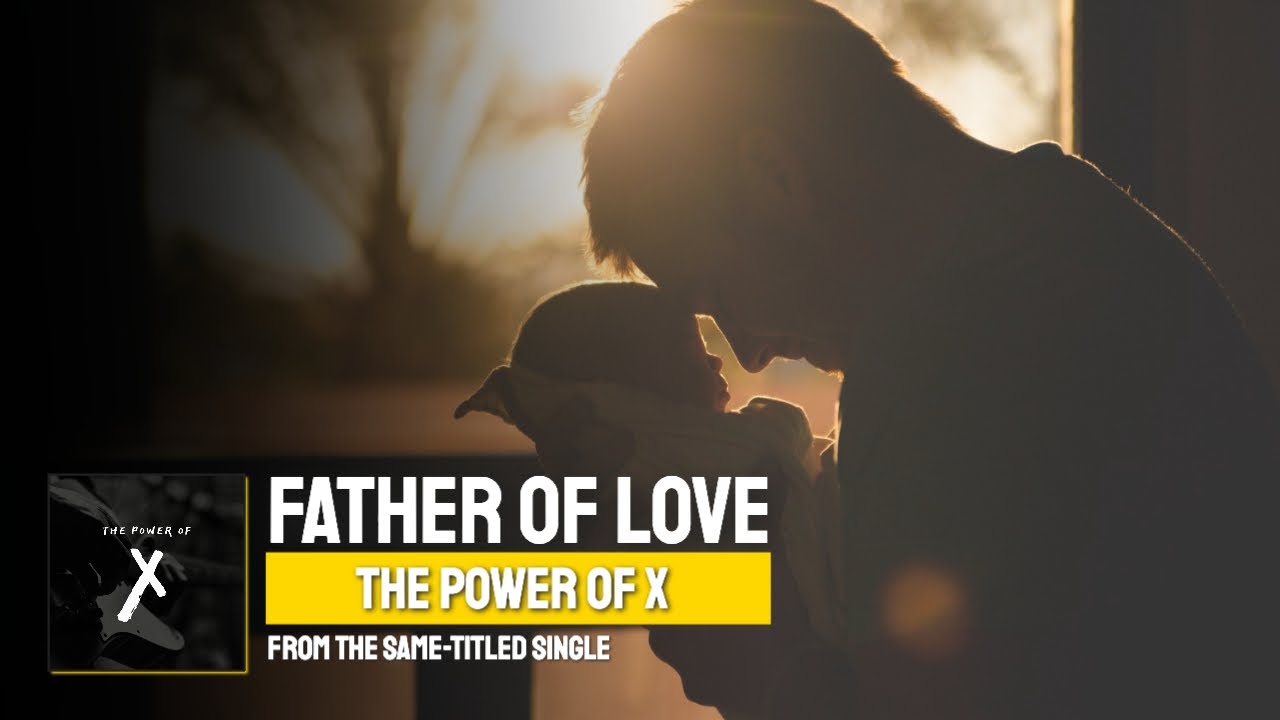 Father Of Love ️ The Power of X ️ Lyric Video on YouTube - YouTube
