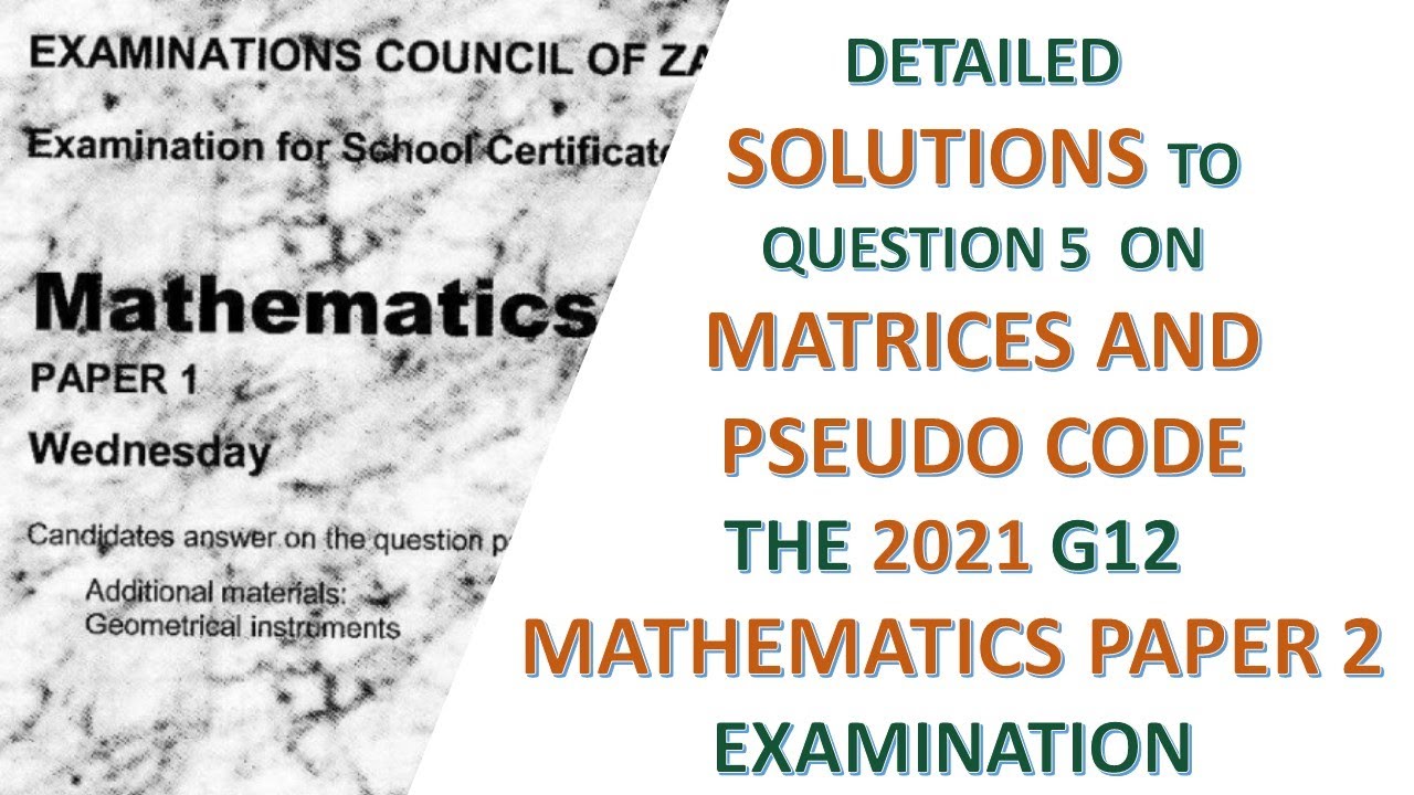 2021 G12 Mathematics P2 Q5 Matrices and pseudo code based question ...
