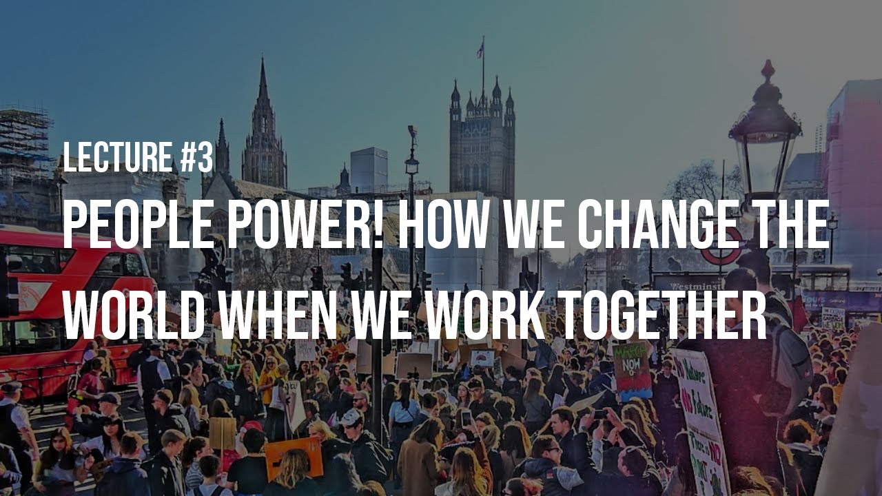 Part 3: People power! How we change the world when we work together ...
