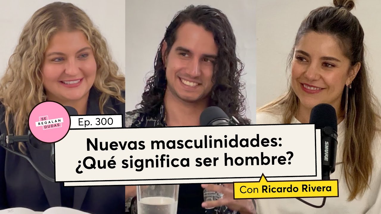 300. Nuevas masculinidades: ¿Qué significa ser hombre? | Ricardo Rivera ...