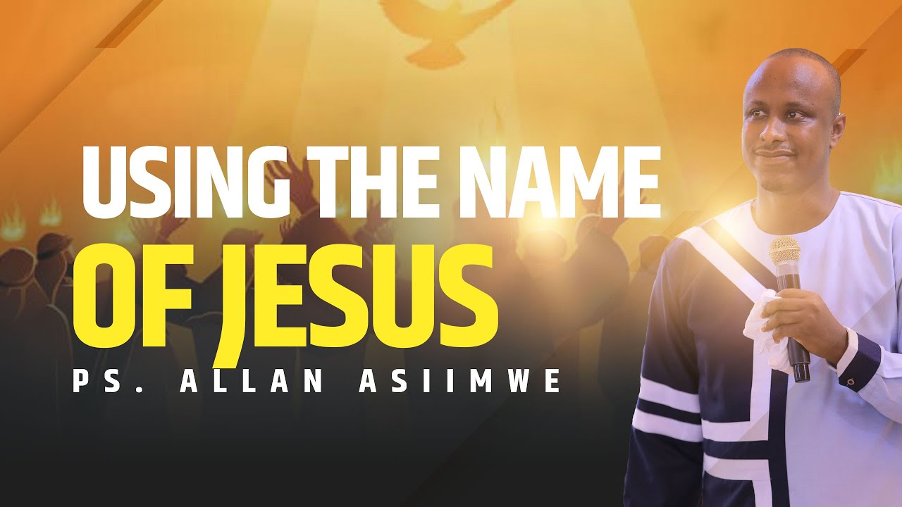 Using the Name of Jesus part 2 || Ps. Allan Asiimwe - YouTube