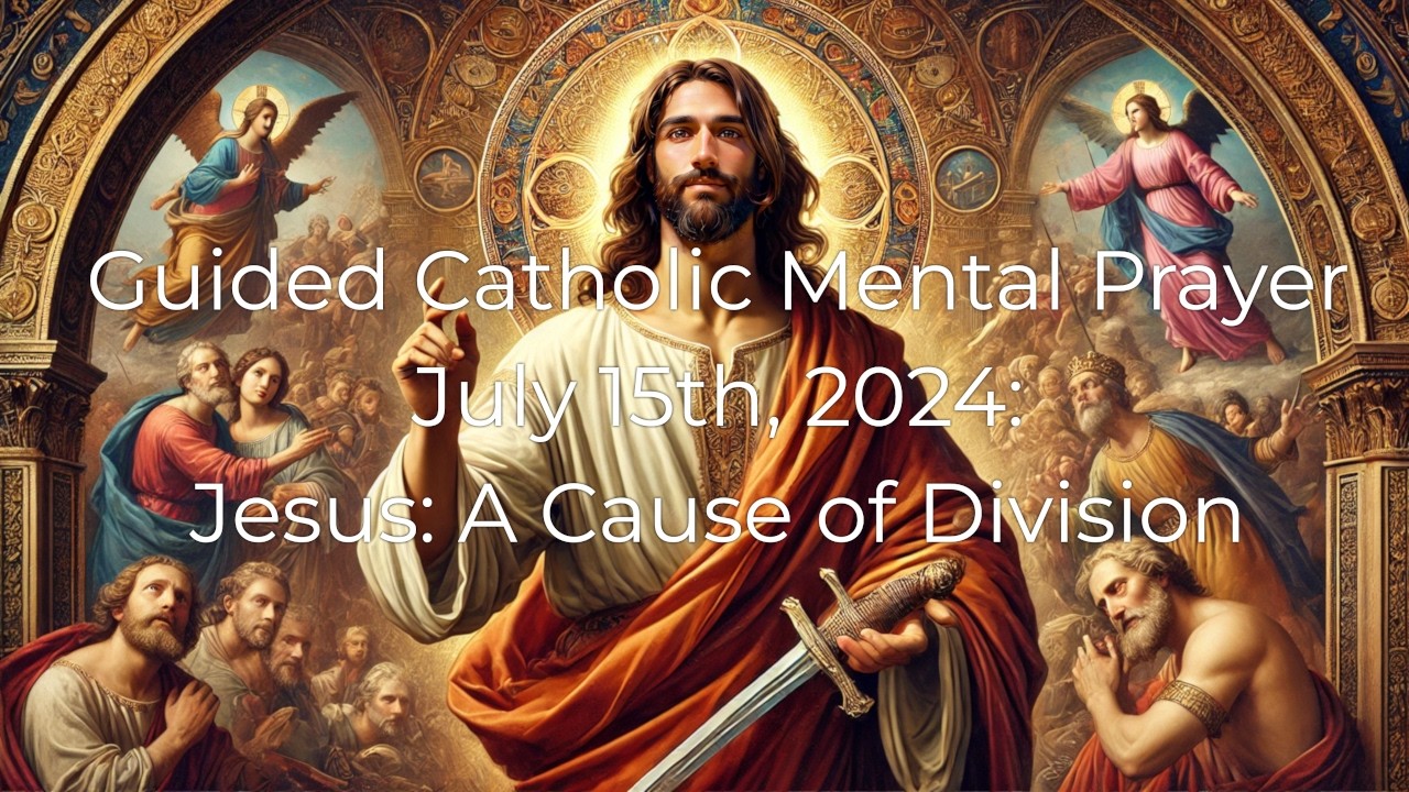 Catholic Mental Prayer 7/15/24: Jesus: A Cause of Division - YouTube