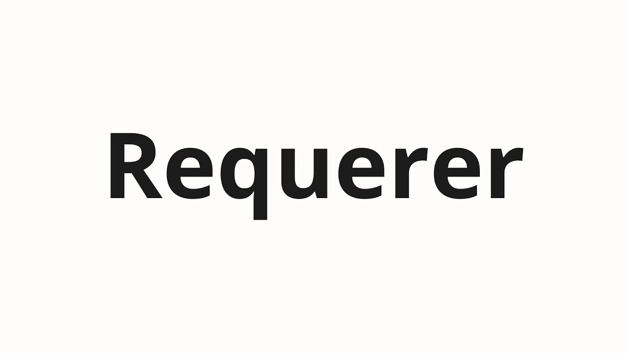 How to pronounce Requerer - YouTube