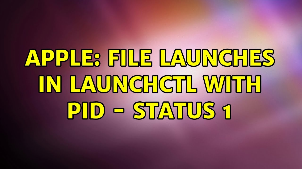 Apple: File launches in Launchctl with PID - Status 1 - YouTube