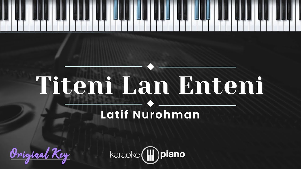 Titeni Lan Enteni - Latif Nur Rohman (KARAOKE PIANO - ORIGINAL KEY ...