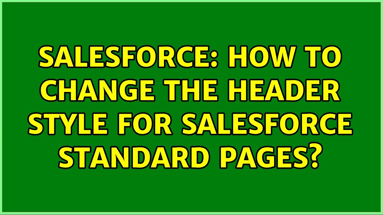 Salesforce: How to change the header style for salesforce standard ...