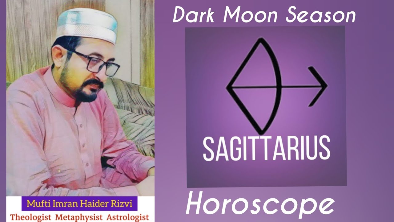 Sagittarius ♐ Dark Moon Season Horoscope by Mufti Imran Haider Rizvi ...