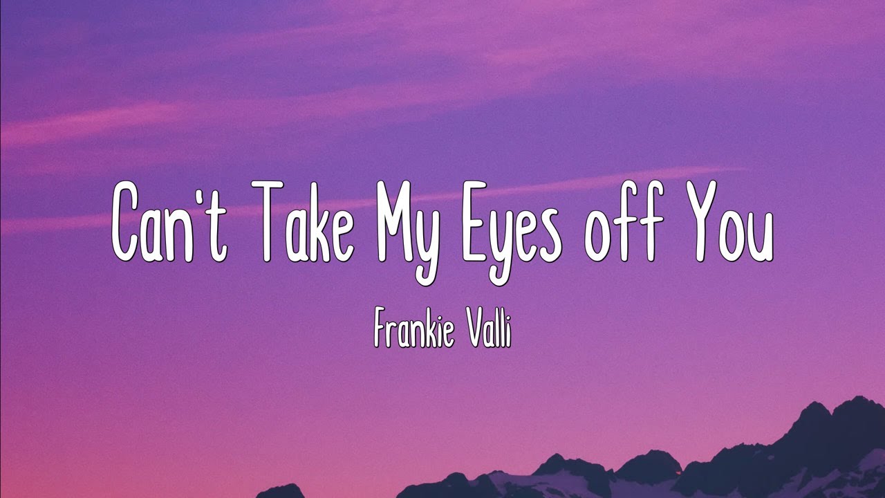Can't Take My Eyes off You - Frankie Valli (Lyrics) - YouTube