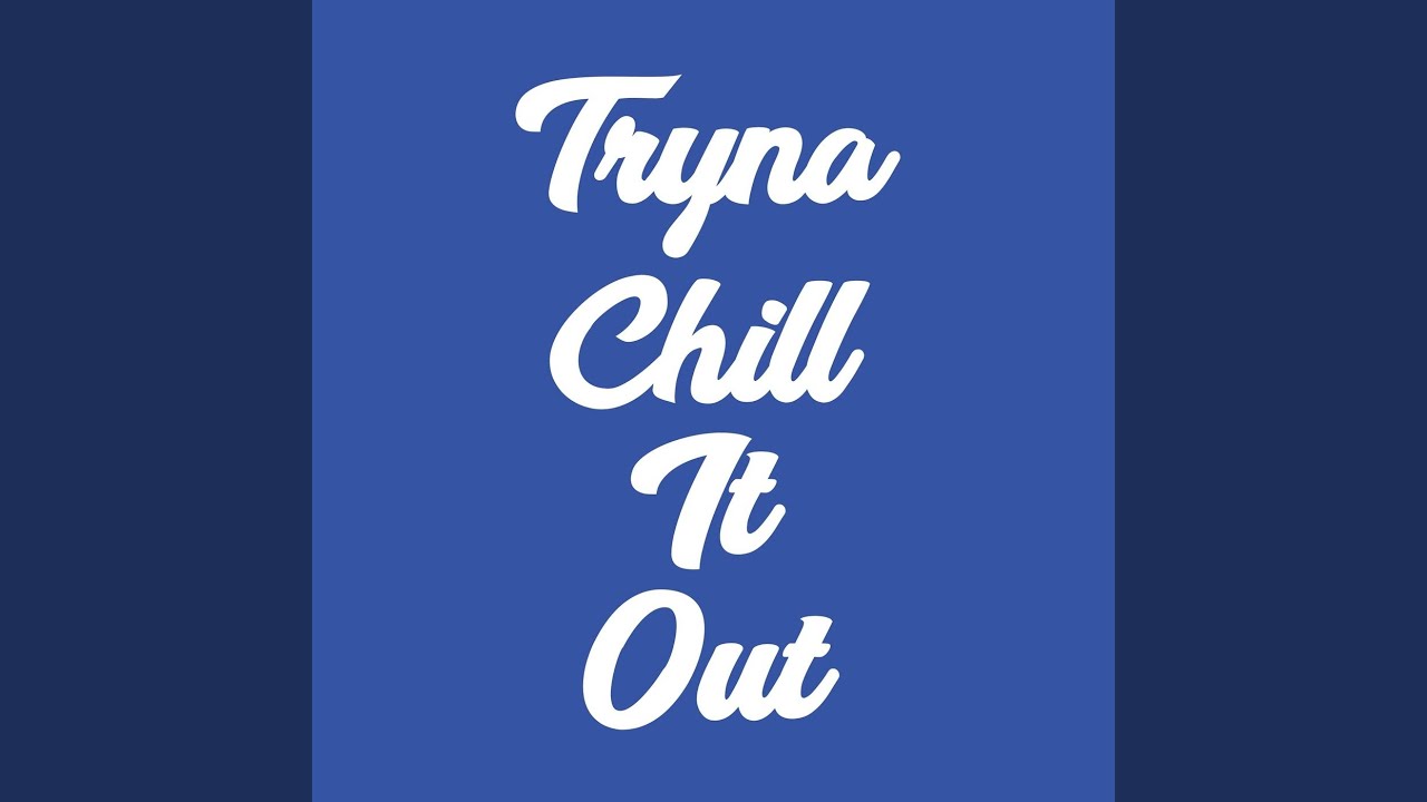 Tryna Chill It Out - YouTube