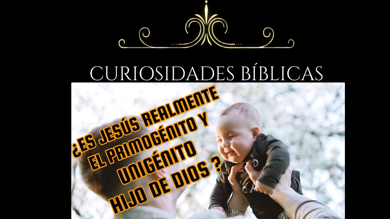 ¿ES JESÚS REALMENTE EL PRIMOGÉNITO Y EL UNIGÉNITO HIJO DE DIOS?- SERIE ...