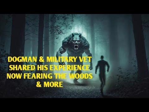 DOGMAN & MILITARY VET SHARED HIS EXPERIENCE NOW FEARING THE WOODS ...