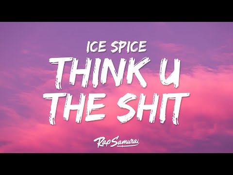 Ice Spice - Think U The Shit (Lyrics) \