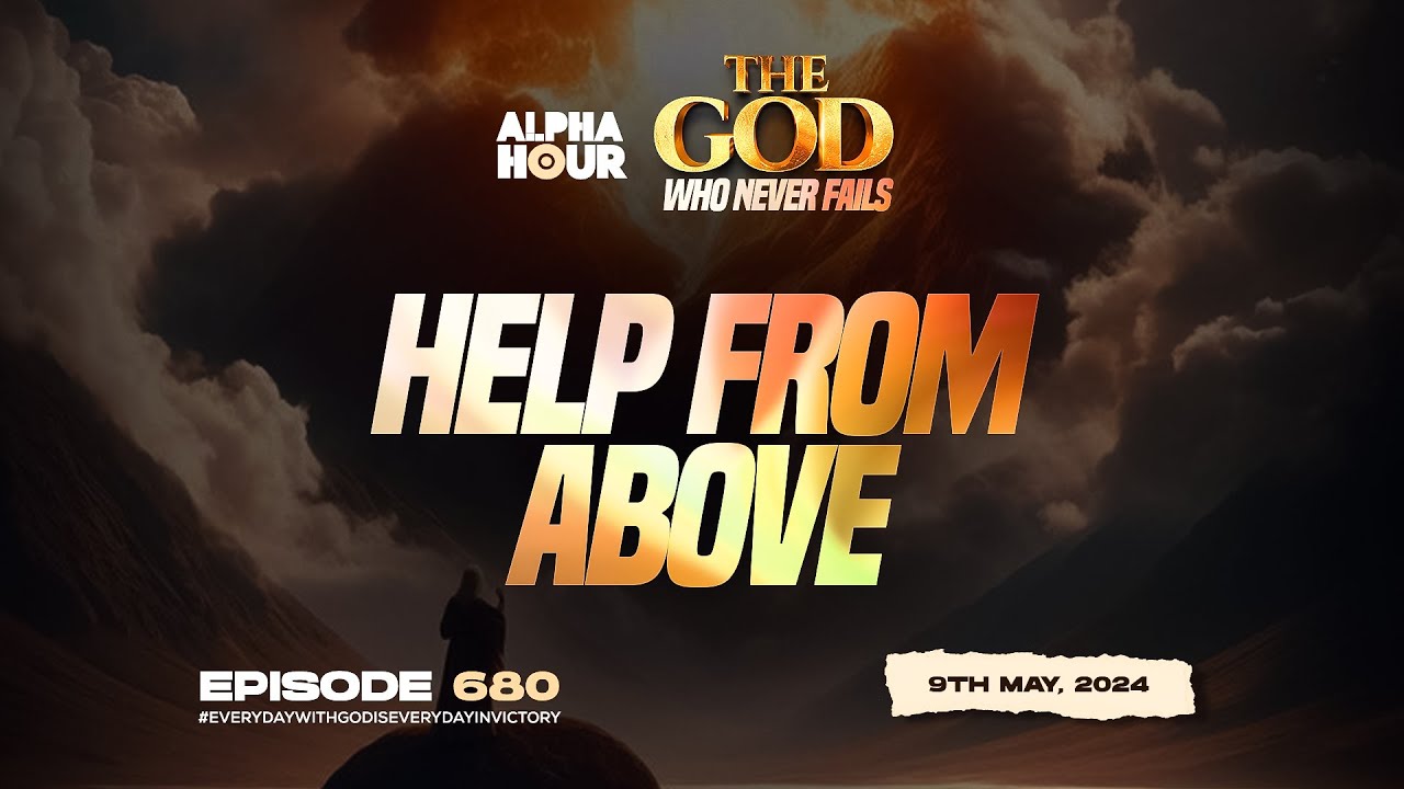 ALPHA HOUR EPISODE 680 | HELP FROM ABOVE || 9TH MAY,2024 - YouTube