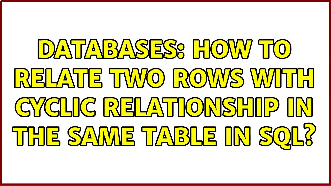 Databases How To Relate Two Rows With Cyclic Relationship In The Same databases-how-to-relate-two-rows-with-cyclic-relationship-in-the-same