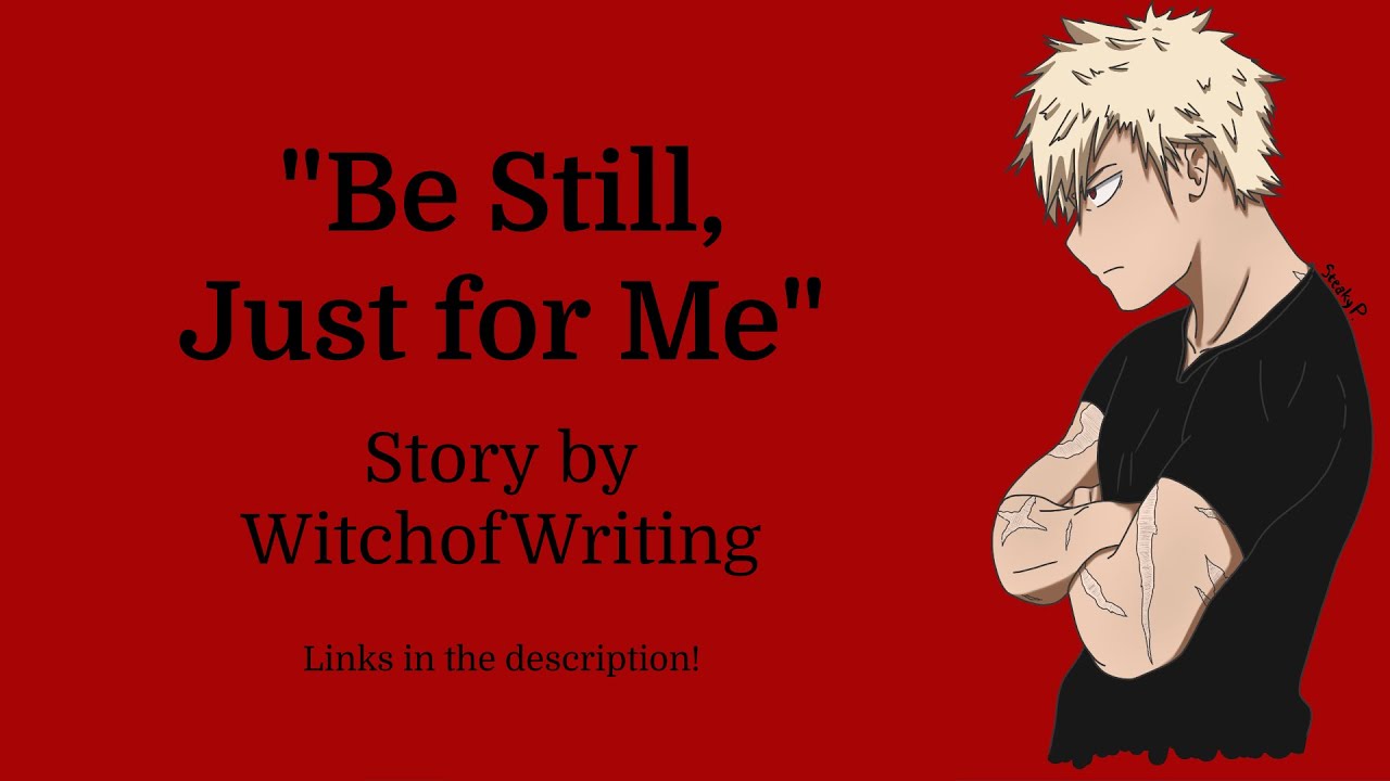 Be Still Just For Me Bakugou X Fem Listener Part 14 Youtube