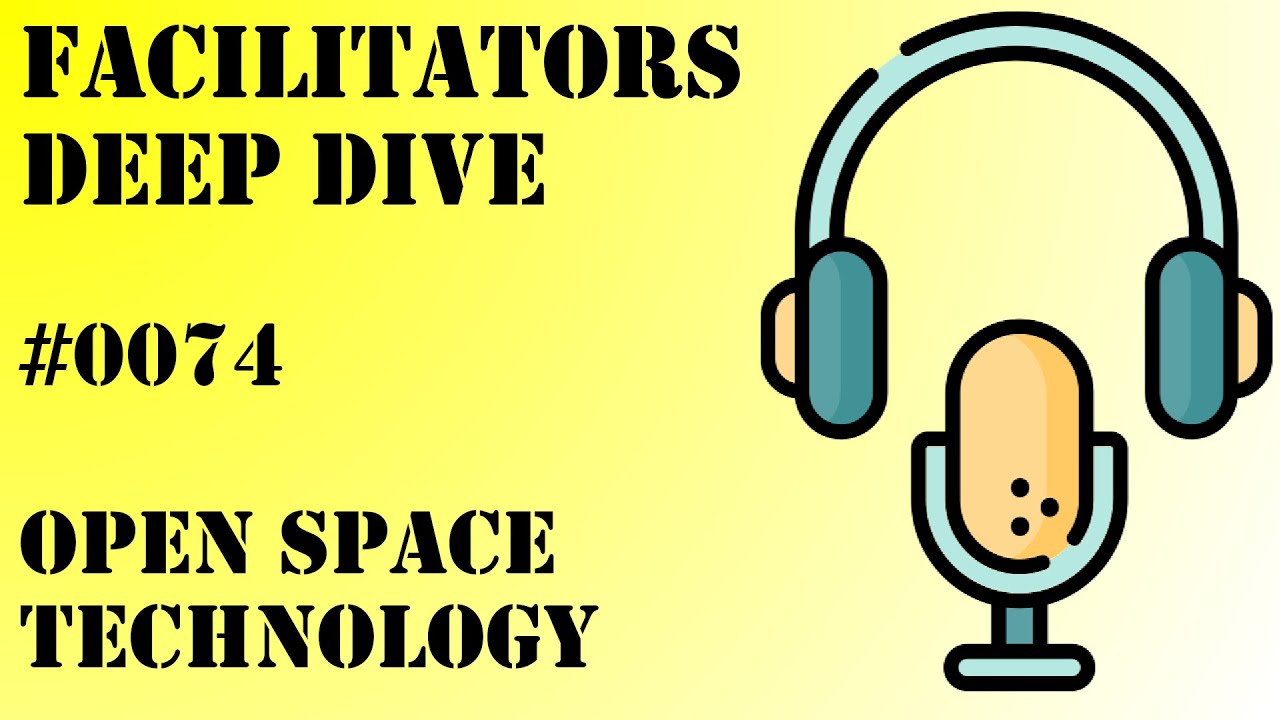 Facilitators Deep Dive #0074 - Liberating Structures - Open Space ...