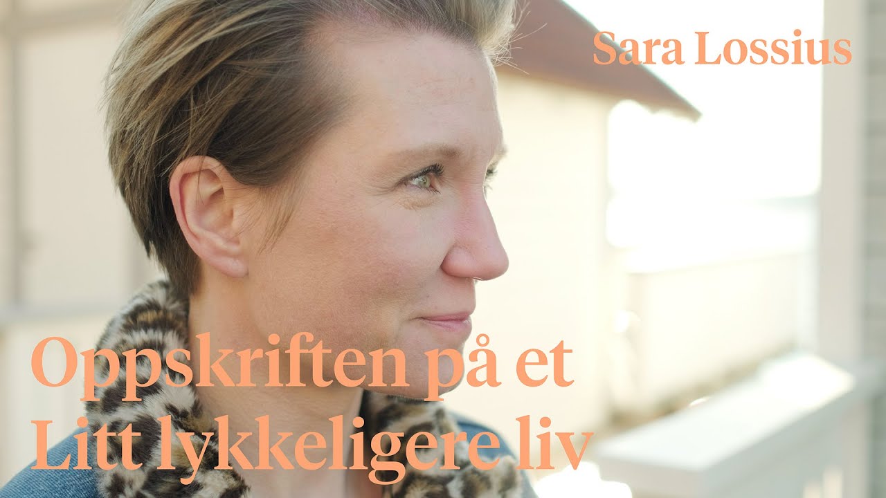 Oppskriften på et Litt lykkeligere liv | Sara Lossius - YouTube