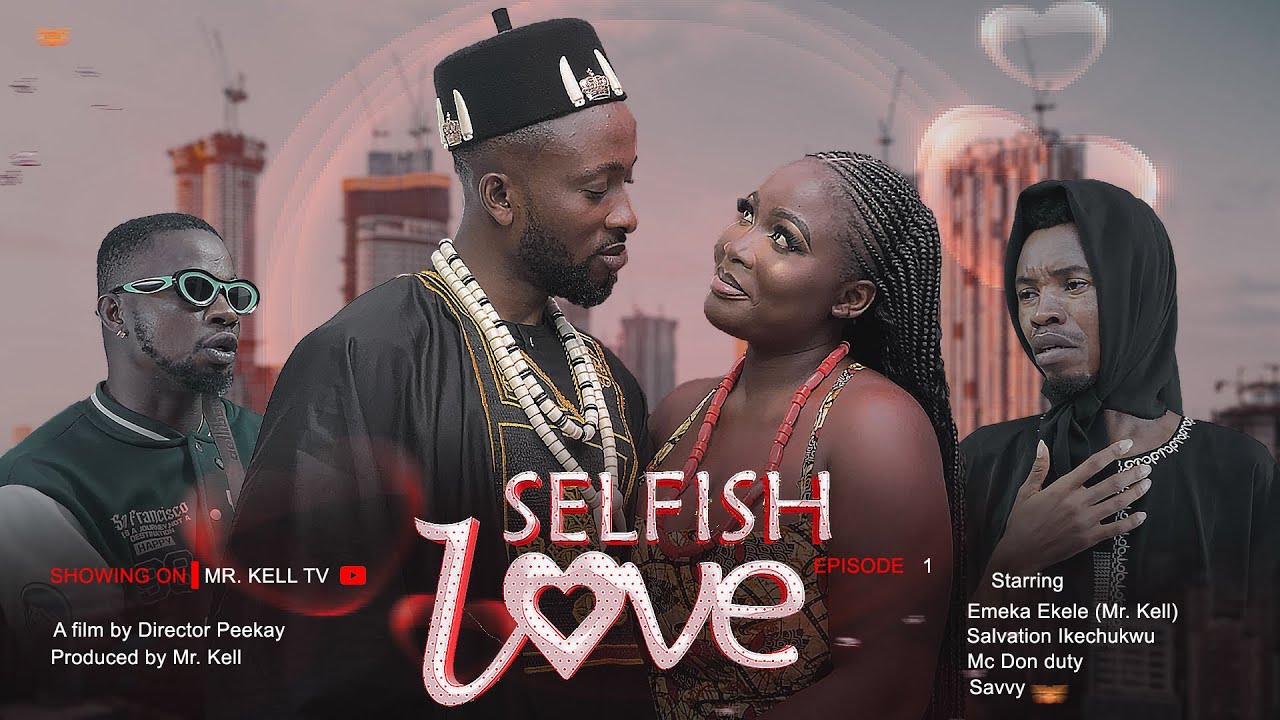 SELFISH LOVE FULL EPISODE 1 ft. Mr. Kell | Clinton Joshua | Oma - YouTube