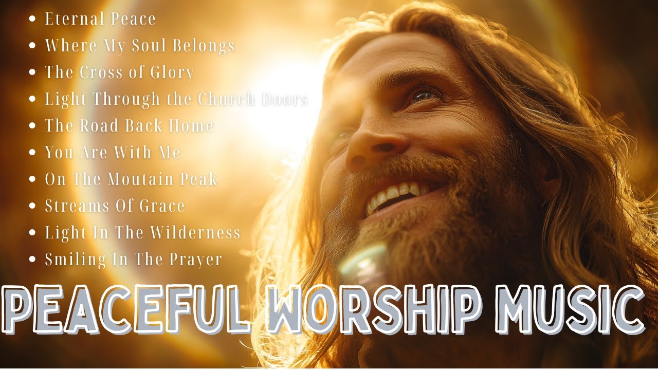 Peaceful Worship Music | Soothing Christian Songs for Prayer ...